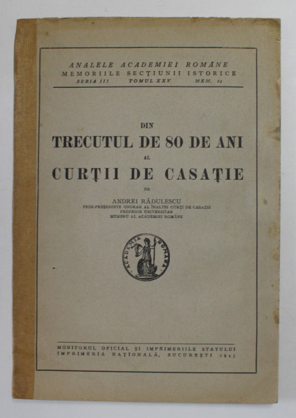 DIN TRECUTUL DE 80 DE ANI AL CURTII DE CASATIE de ANDREI RADULESCU , 1943 DIN TRECUTUL DE 80 DE ANI AL CURTII DE CASATIE de ANDREI RADULESCU , 1943