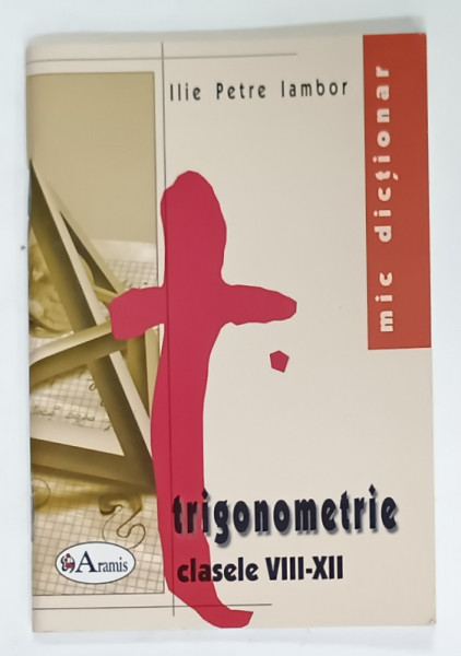 MIC DICTIONAR ( MEMORATOR ) DE TRIGONOMETRIE , CLASELE VIII - XII de ...