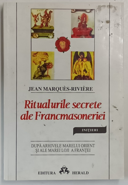 RITUALURILE SECRETE ALE FRANCMASONERIEI , INITIERI de JEAN MARQUES RIVIERE