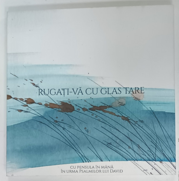 RUGATI - VA CU GLAS TARE , CU PENSULA IN MANA IN URMA PSALMILOR LUI ...