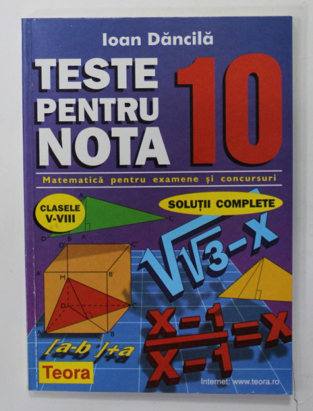 TESTE PENTRU NOTA 10 , MATEMATICA PENTRU EXAMENE SI CONCURSURI de IOAN ... TESTE PENTRU NOTA 10 , MATEMATICA PENTRU EXAMENE SI CONCURSURI de IOAN ...